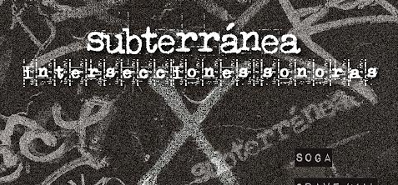 Subterránea. Intersecciones Sonoras regresa al CCEMx